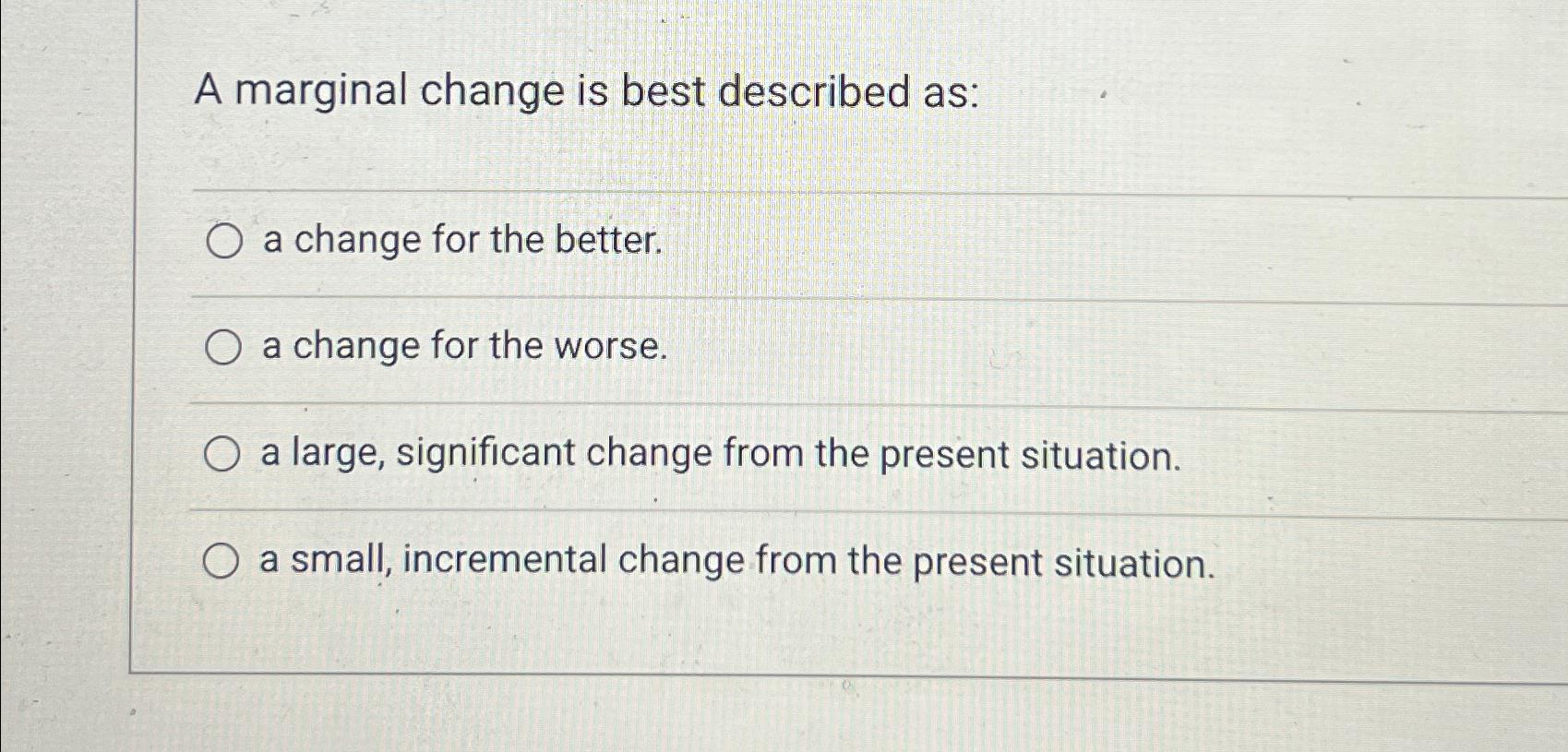 Solved A marginal change is best described as:a change for | Chegg.com