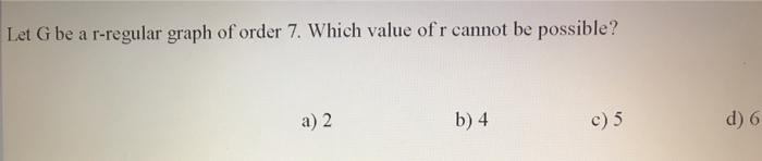 Solved Let G be a r-regular graph of order 7. Which value of | Chegg.com