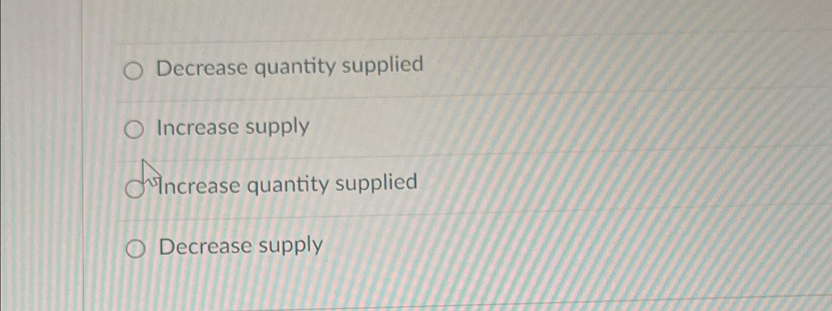 Solved Decrease quantity suppliedIncrease supplyIncrease | Chegg.com