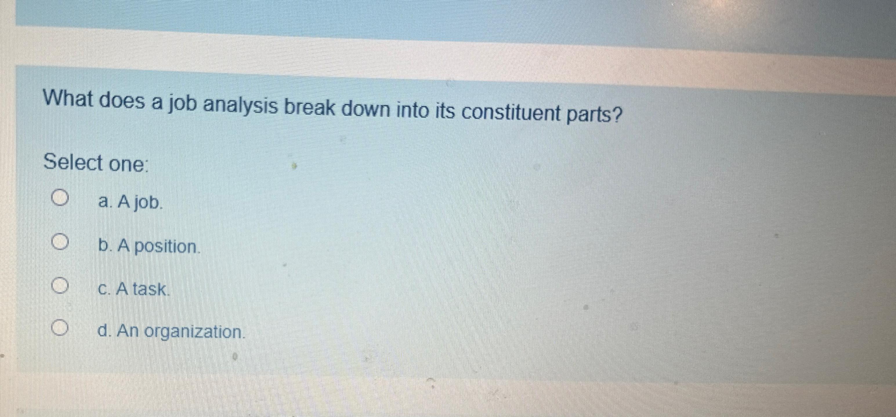 Solved What does a job analysis break down into its | Chegg.com