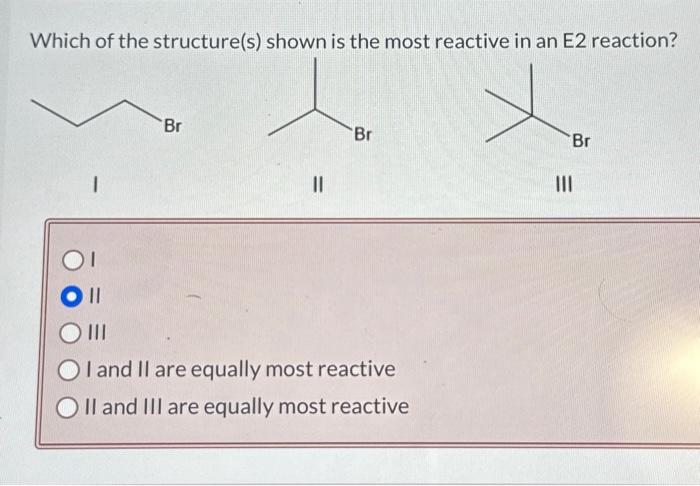 Solved Which of the structure(s) shown is the most reactive | Chegg.com