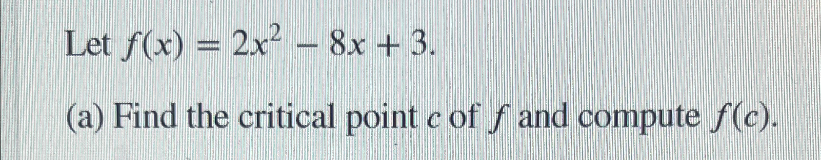Solved Let f(x)=2x2-8x+3(a) ﻿Find the critical point c ﻿of f | Chegg.com