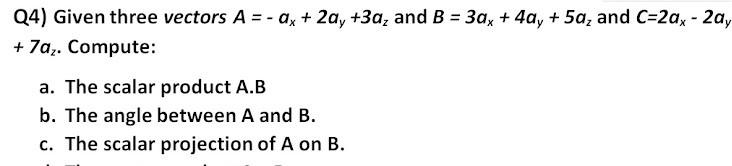 Solved Q4) Given three vectors A = - ax + 2a, +3a, and B = | Chegg.com