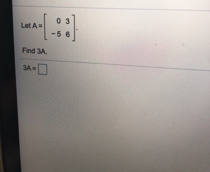 Solved Let A = -5 6 Find 3A. 3A = | Chegg.com
