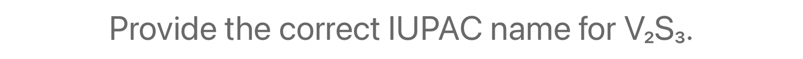 Solved Provide the correct IUPAC name for V2S3. | Chegg.com