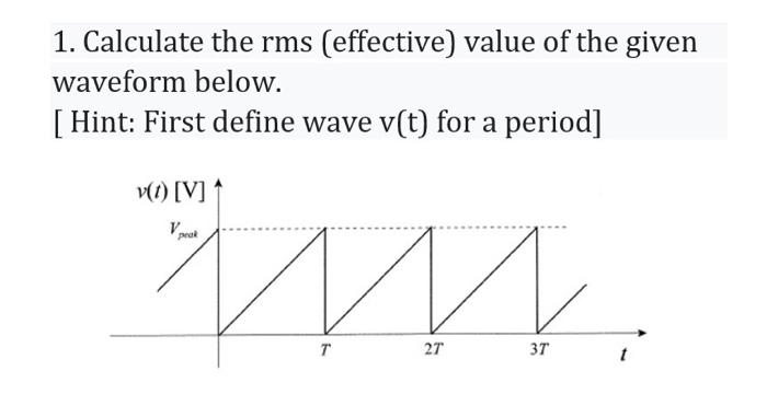 Solved 1. Calculate the rms (effective) value of the given | Chegg.com
