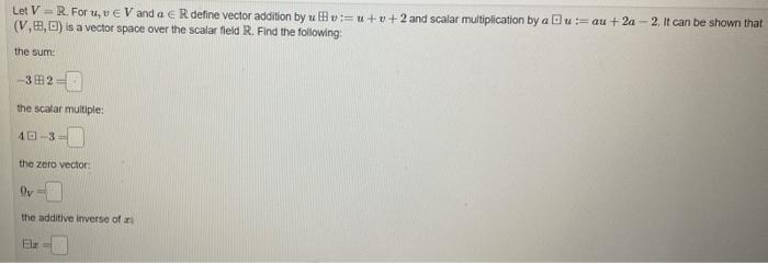 Solved Let V=R. For u,v∈V and a∈R define vector addition by | Chegg.com