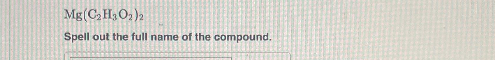 Solved Mg(C2H3O2)2name of the compound. | Chegg.com