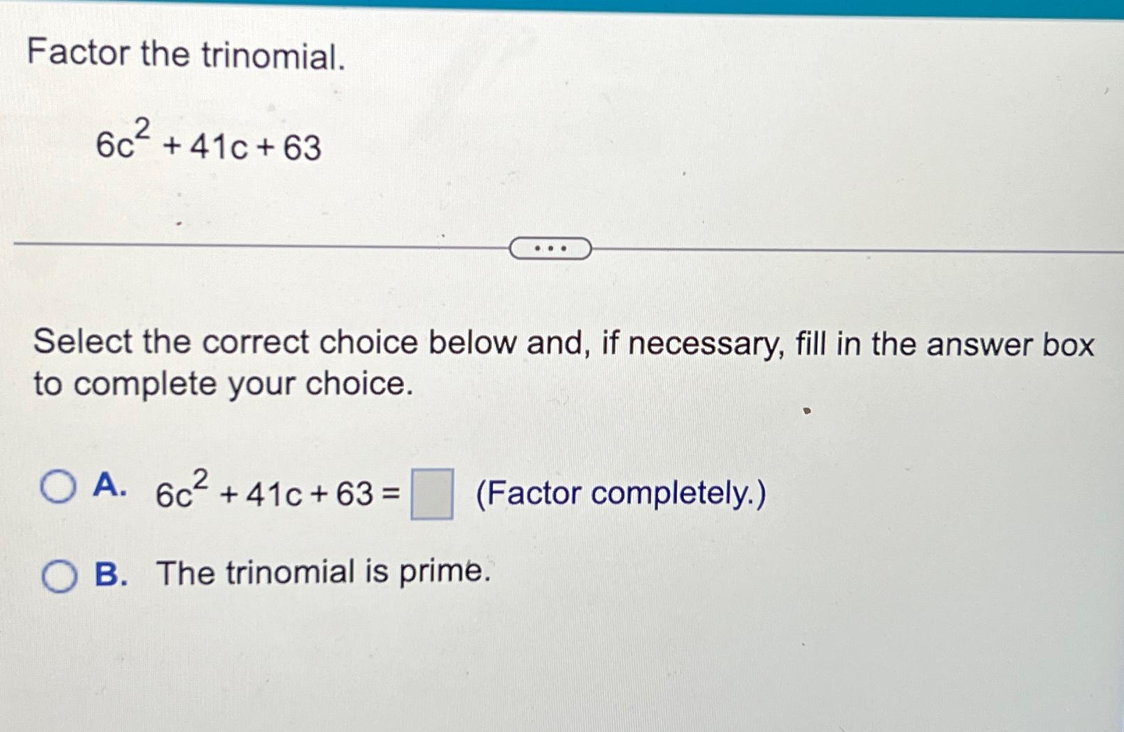 Solved Factor the trinomial.6c2+41c+63Select the correct | Chegg.com