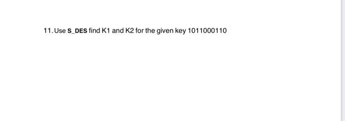 Solved 11. Use S_DES find K1 and K2 for the given key | Chegg.com
