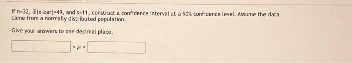 Solved If n=32,xˉ(x−bar)=49, and s=11, construct a | Chegg.com
