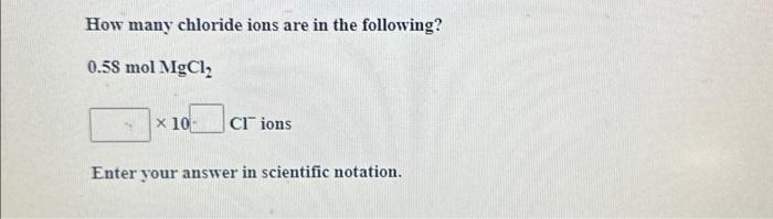 Solved How many chloride ions are in the following? 0.58 mol | Chegg.com