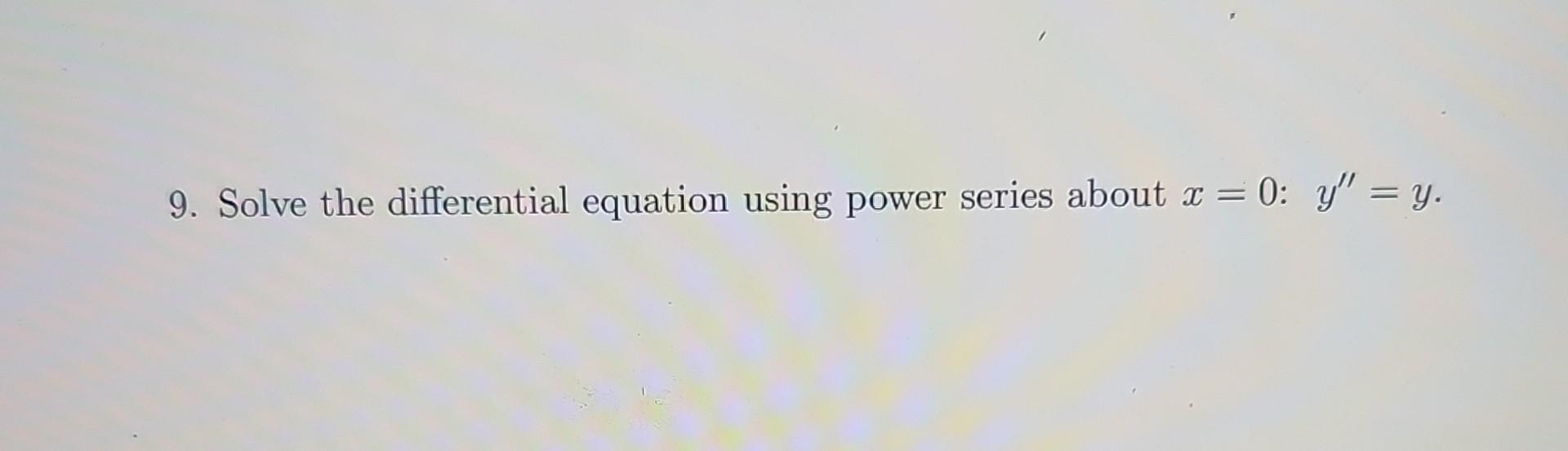 Solved 9. Solve the differential equation using power series | Chegg.com