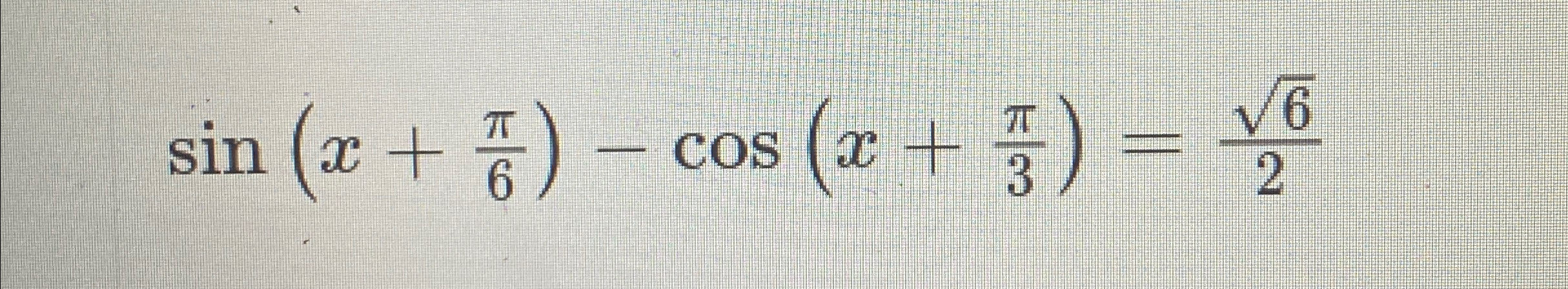 Solved sin(x+π6)-cos(x+π3)=622 | Chegg.com