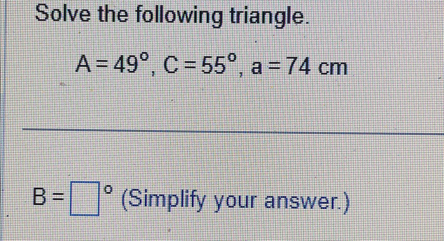 Solved Solve the following triangle.A=49°,C=55°,a=74cmB=,@ | Chegg.com
