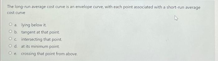 Solved The long-run average cost curve is an envelope curve, | Chegg.com