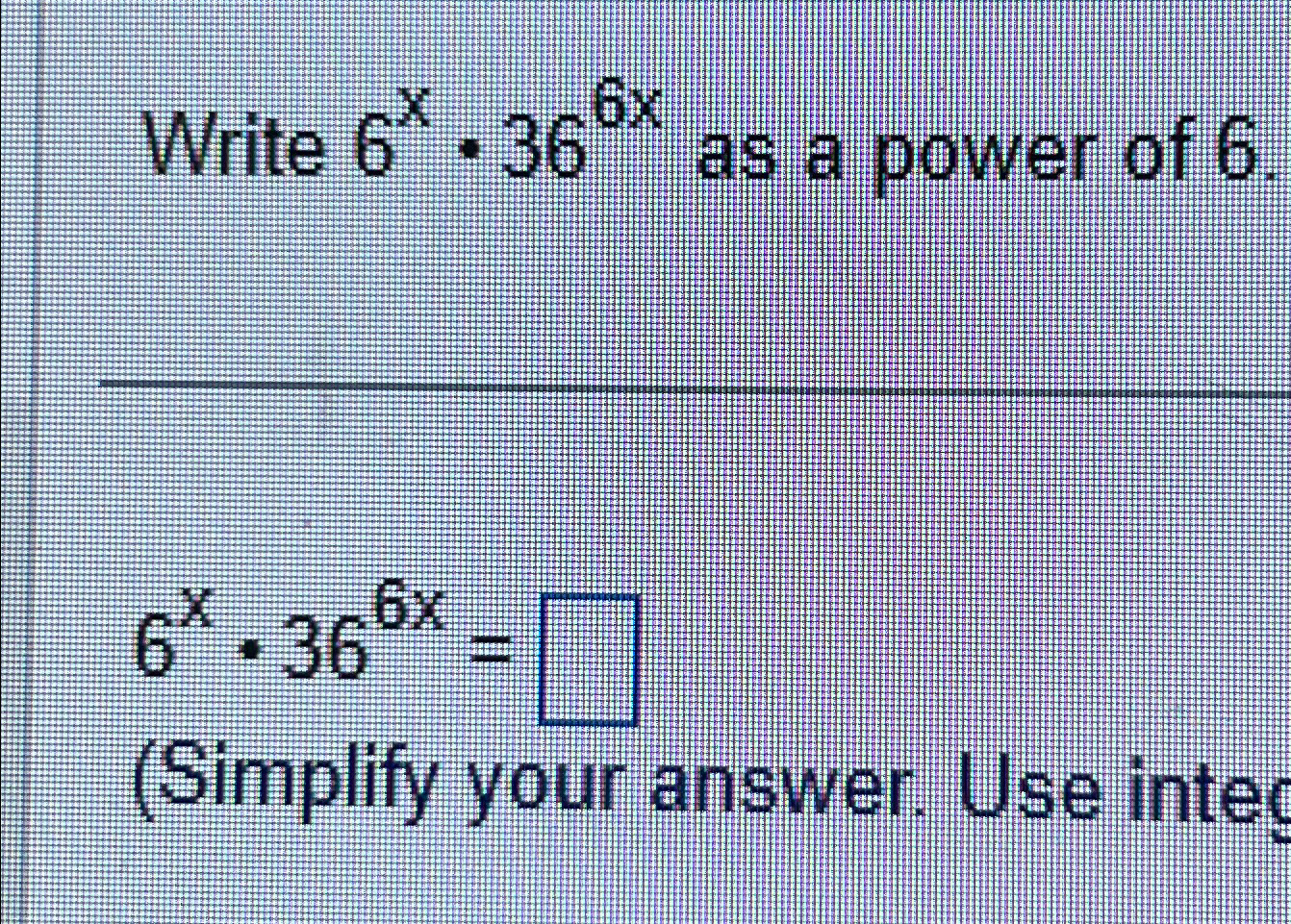 Solved Write 6x*366x ﻿as a power of 66x*366x=(Simplify your | Chegg.com