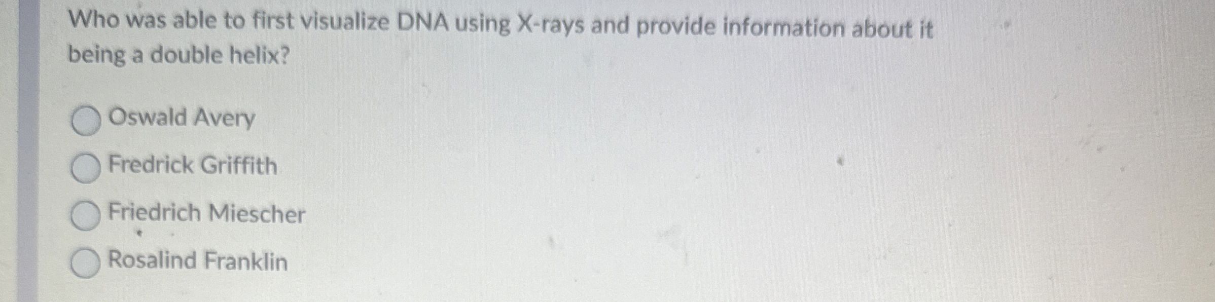 Solved Who was able to first visualize DNA using X-rays and | Chegg.com