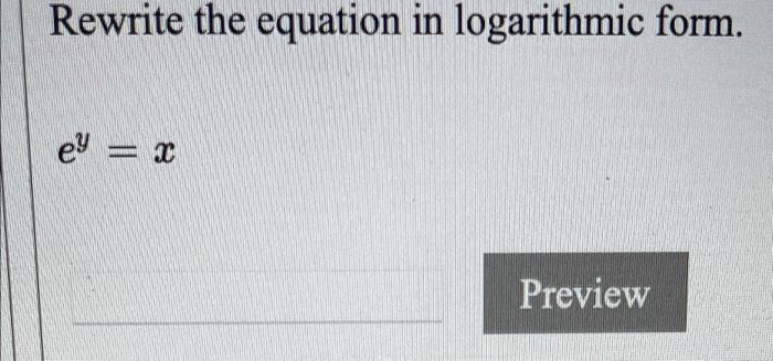 Solved Rewrite the equation in logarithmic form. ey=xUse the | Chegg.com