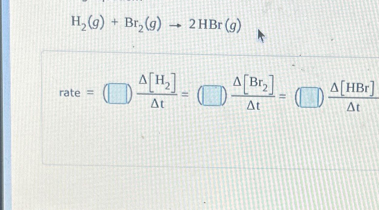 Solved H2(g)+Br2(g)→2HBr(g)rate | Chegg.com
