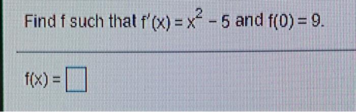 Solved Find f such that f'(x) = x2 - 5 and f(0) = 9. f(x) = | Chegg.com