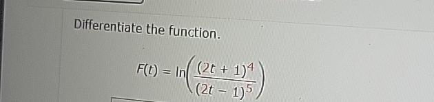 Solved Differentiate the function.F(t)=ln((2t+1)4(2t-1)5) | Chegg.com