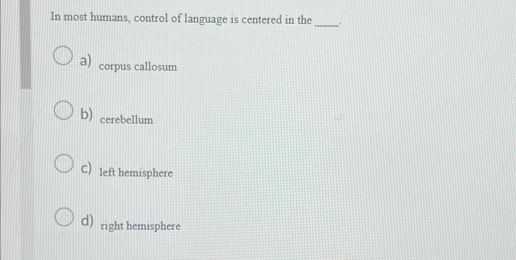Solved In most humans, control of language is centered in | Chegg.com
