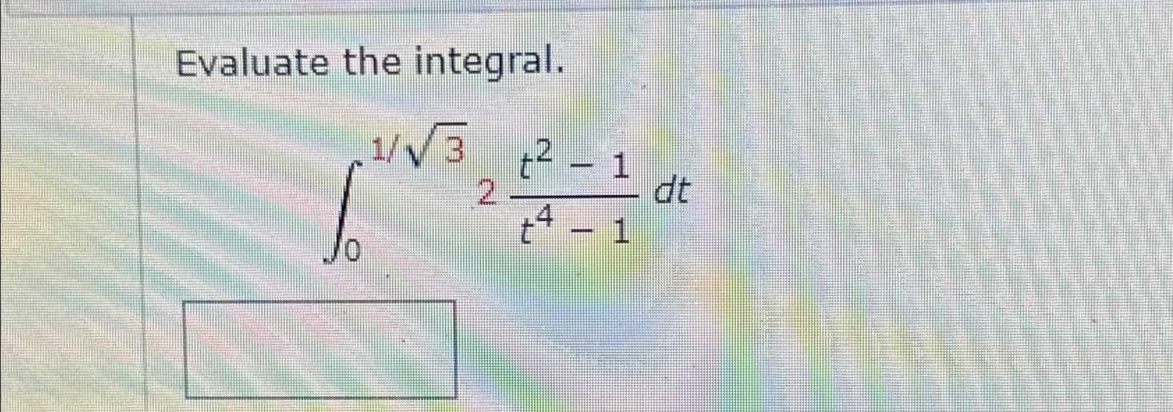 Solved Evaluate the integral.∫01322t2-1t4-1dt | Chegg.com