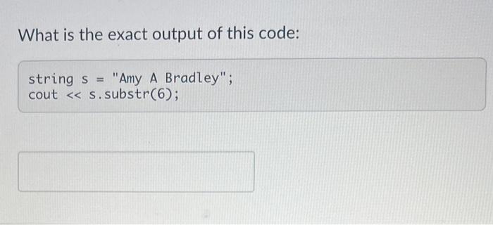 Solved What is the exact output of this code: string s = | Chegg.com