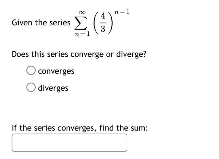 Solved Given the series ∑n=1∞(34)n−1 Does this series | Chegg.com