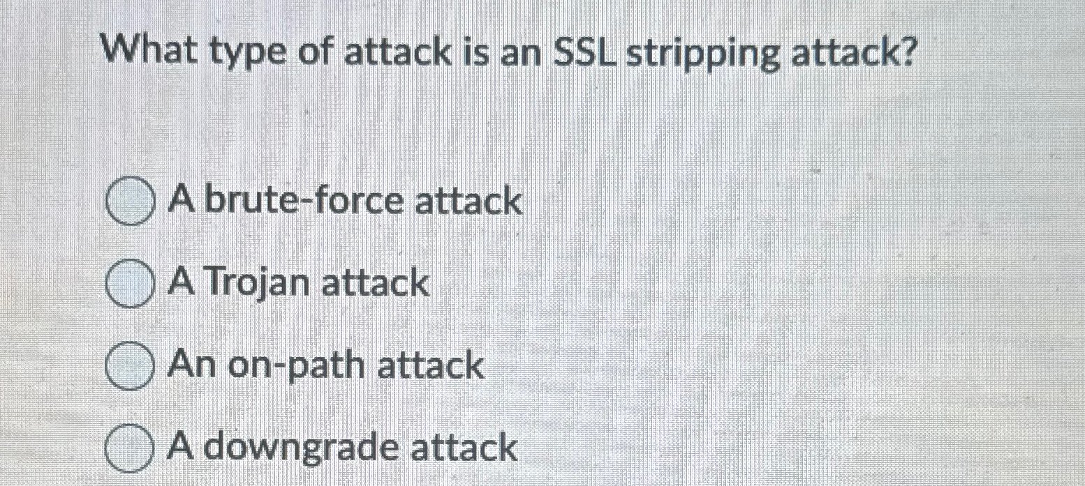 Solved What type of attack is an SSL stripping attack?A | Chegg.com