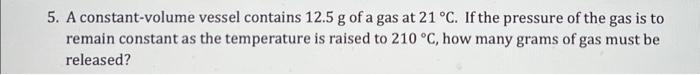 [Solved]: 5. A constant-volume vessel contains 12.5g of a g