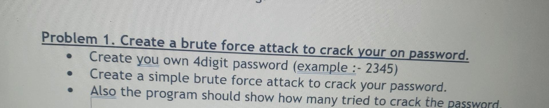 Solved Problem 1. Create a brute force attack to crack your | Chegg.com