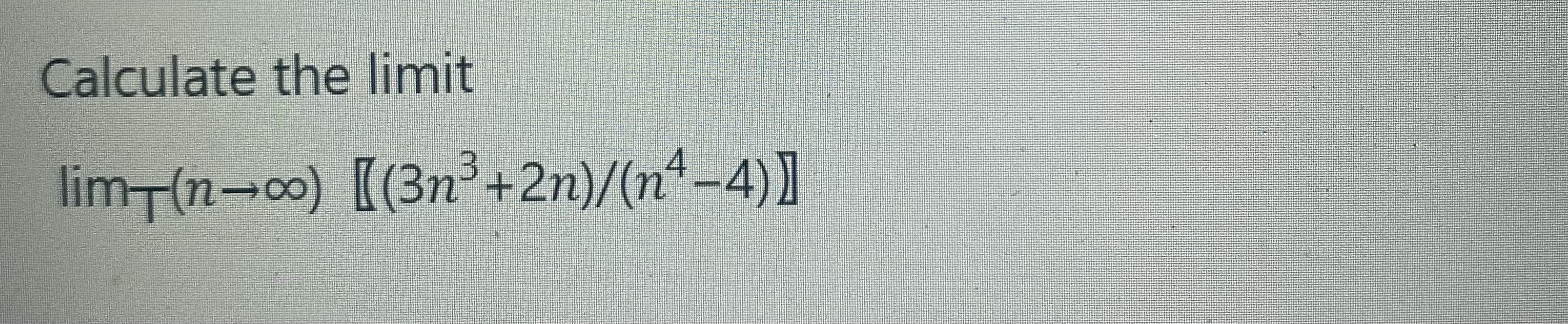 Solved Calculate the limitlimT(n→∞)[3n3+2nn4-4] | Chegg.com