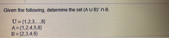 Solved Given the following, determine the set (AUB)' N B. U | Chegg.com