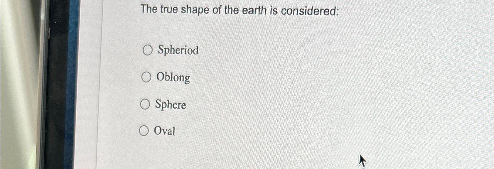Solved The true shape of the earth is | Chegg.com