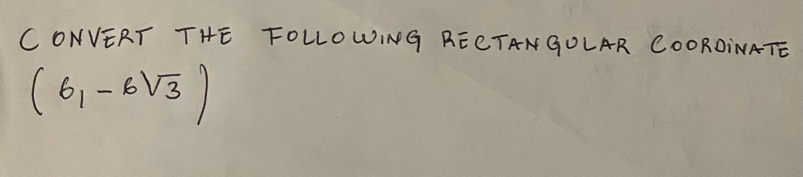 Solved CONVERT THE following rectangular coordinate(6,-632) | Chegg.com