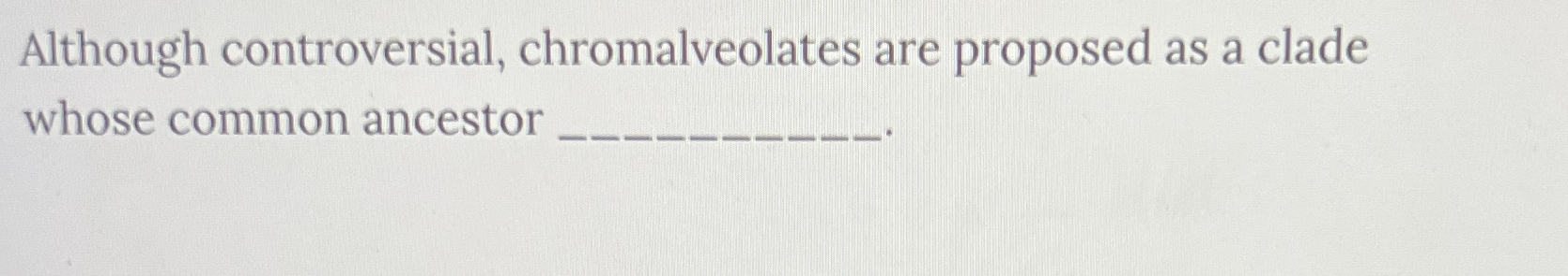 Solved Although controversial, chromalveolates are proposed | Chegg.com Solved Although controversial, chromalveolates are proposed | Chegg.com