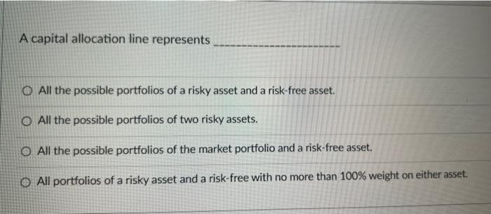 Solved A capital allocation line represents O All the | Chegg.com
