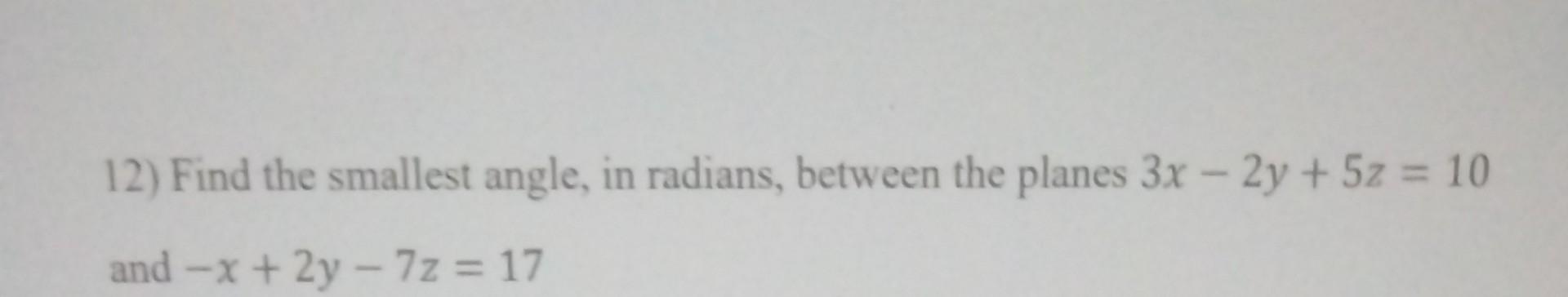 Solved 12) Find the smallest angle, in radians, between the | Chegg.com