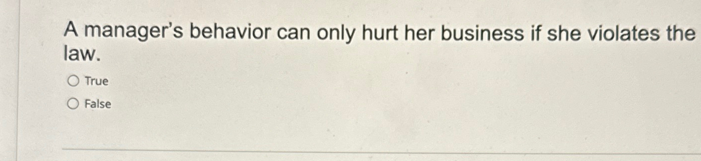 Solved A manager's behavior can only hurt her business if | Chegg.com