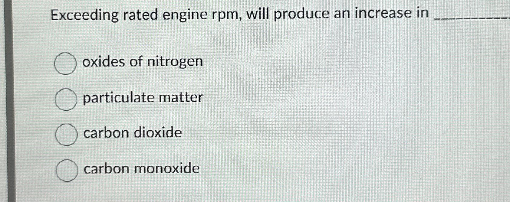 Solved Exceeding rated engine rpm, ﻿will produce an increase | Chegg.com