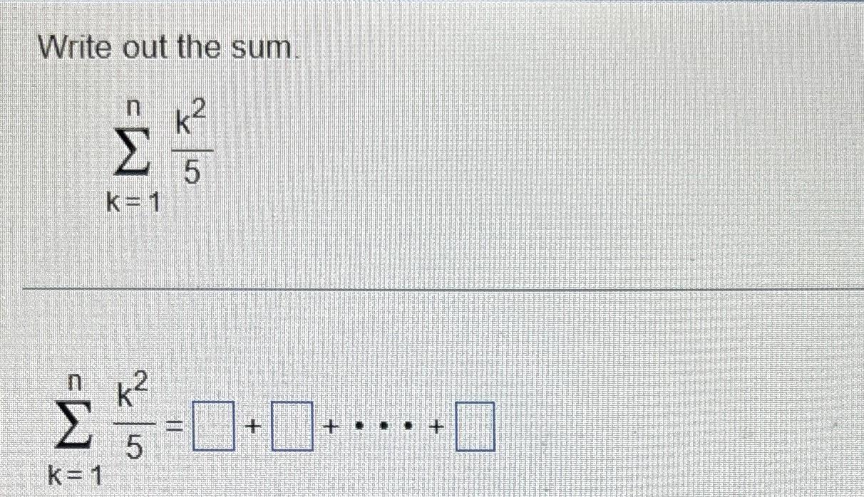 Solved Write out the sum.∑k=1nk25∑k=1nk25=+1+cdots+ | Chegg.com