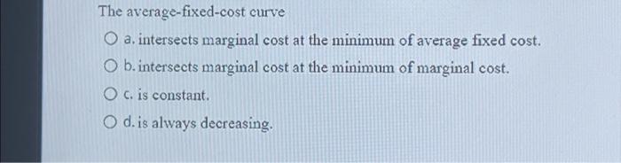 Solved The average-fixed-cost curve O a. intersects marginal | Chegg.com