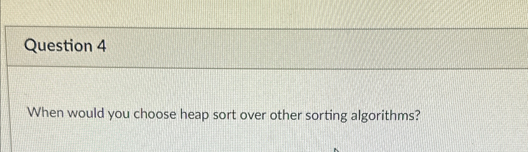 Solved Question 4When would you choose heap sort over other | Chegg.com