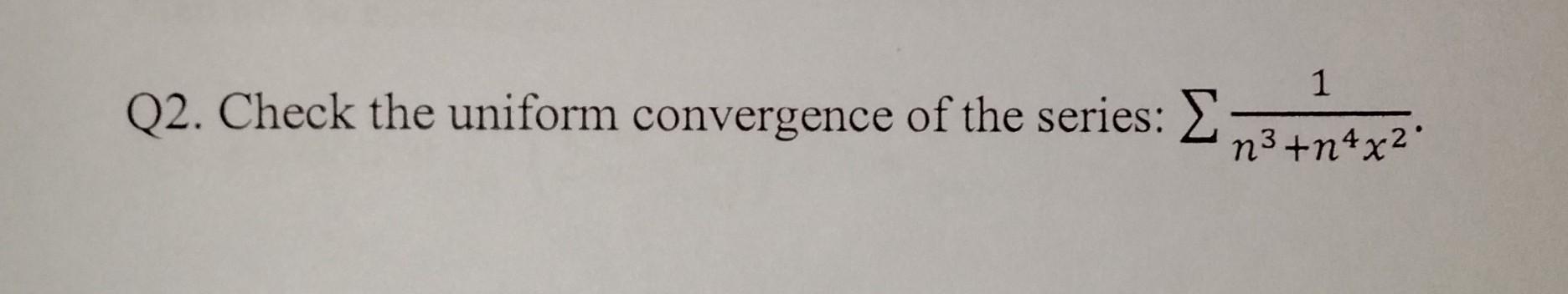 Solved Q2. Check the uniform convergence of the series: | Chegg.com