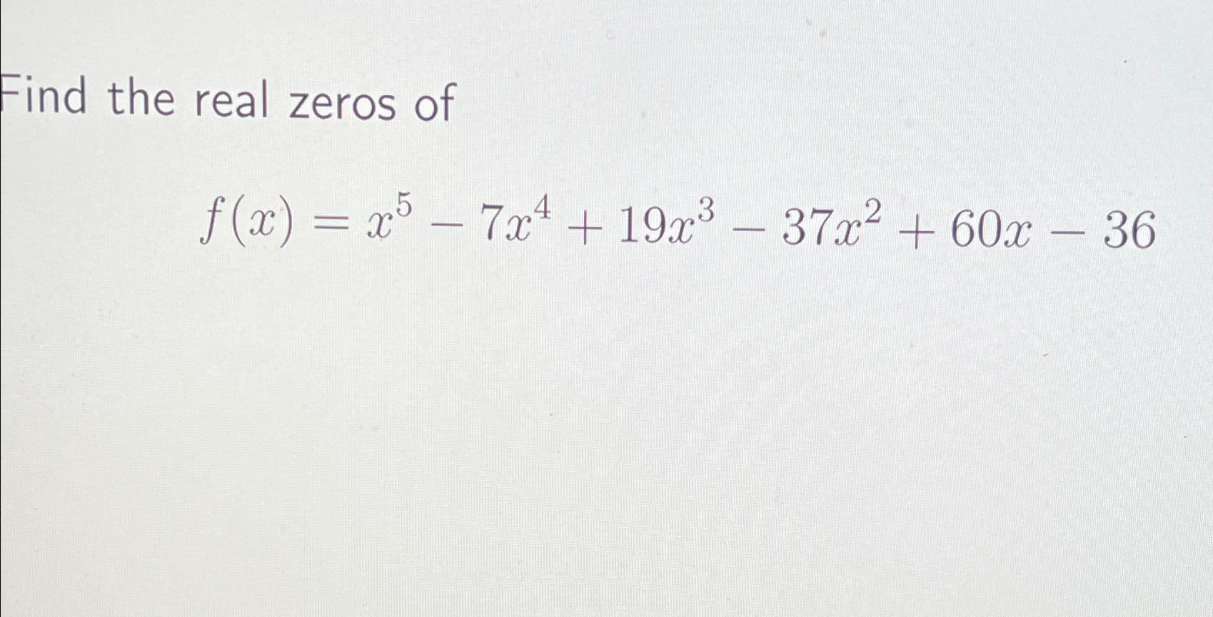 Solved Find the real zeros off(x)=x5-7x4+19x3-37x2+60x-36 | Chegg.com