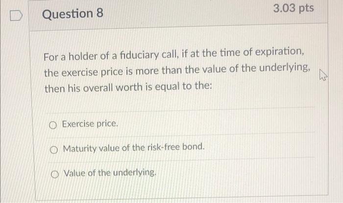 Solved 3.03 pts Question 8 For a holder of a fiduciary call, | Chegg.com