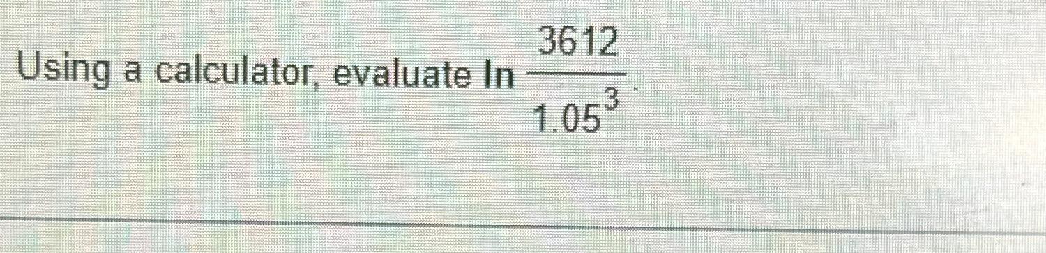 Solved Using a calculator, evaluate ln36121.053 | Chegg.com
