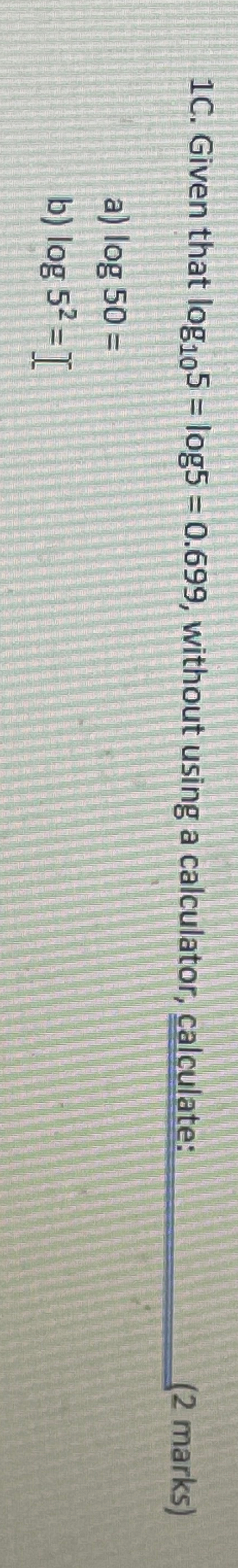 Solved 1C. ﻿Given that log105=log5=0.699, ﻿without using a | Chegg.com